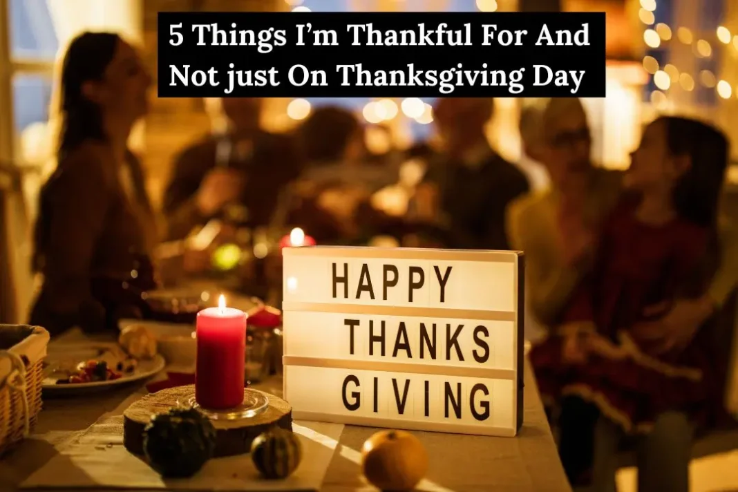 5 Things I'm Thankful For And Not just On Thanksgiving Day